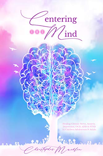 Centering The Mind: Healing of Chronic Stress, Anxiety, Depression ADD ...