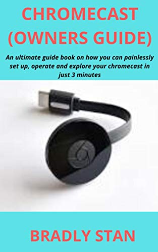 CHROMECAST (OWNERS GUIDE): An ultimate guide book on how you can ...