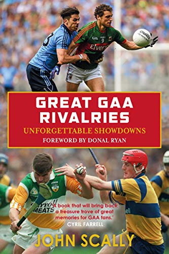 Great GAA Rivalries: Unforgettable Showdowns by John Scally | Goodreads