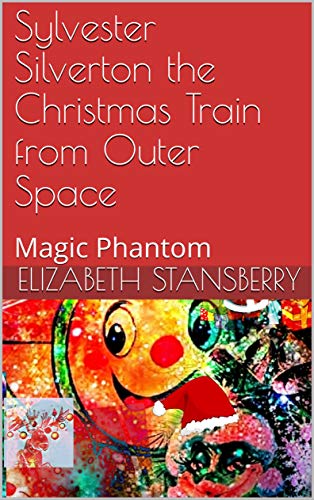 Sylvester Silverton the Christmas Train from Outer Space: Magic Phantom ...