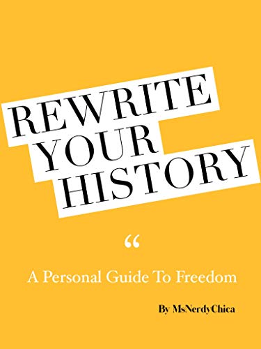 Rewrite Your History: A Personal Guide to Freedom by Ms NerdyChica ...