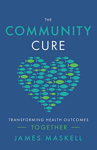 The Community Cure: Transforming Health Outcomes Together by James ...