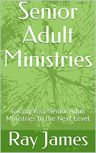 Senior Adult Ministries: Taking Your Senior Adult Ministries to the ...