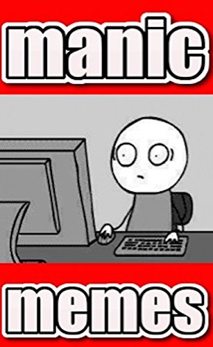 Memes: Manic Funny Memes, Mad Manic Memes Guaranteed To Give Your Head ...