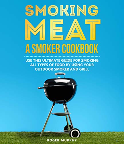 Smoking Meat: A Smoker Cookbook: Use This Ultimate Guide for Smoking ...