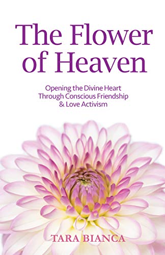 The Flower of Heaven: Opening the Divine Heart Through Conscious ...