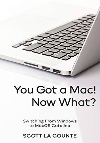 You Got a Mac! Now What?: Switching From Windows to MacOS Catalina by ...