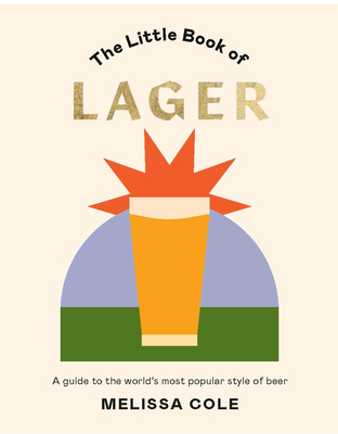 Little Book of Lager: A Guide to the World's Most Popular Style of Beer ...