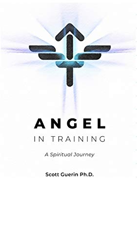 Angel In Training: A Spiritual Journey by Scott Guerin | Goodreads