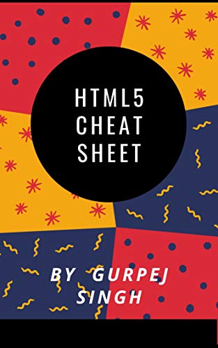 HTML5 CHEAT SHEET | [HTML] [WEB DEVELOPMENT] by GURPEJ SINGH | Goodreads