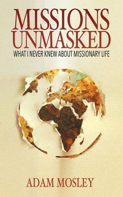Missions Unmasked: What I Never Knew About Missionary Life by Adam ...