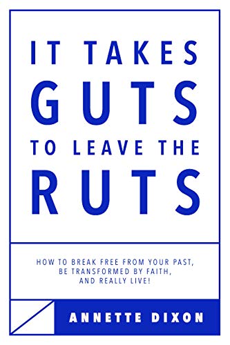 It Takes Guts to Leave the Ruts: How to break free from your past, be ...
