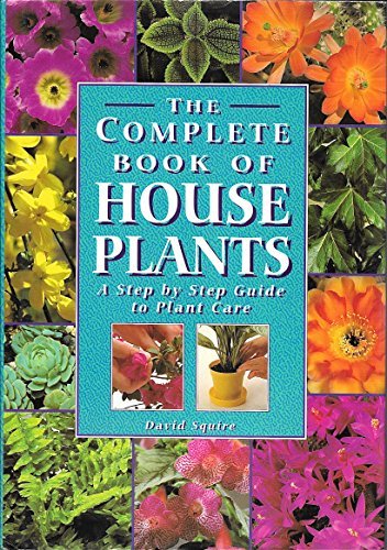 The Complete Book of House Plants: A Step by Step Guide to Plant Care ...