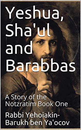 Yeshua, Sha'ul and Barabbas: A Story of the Notzratim Book One by ...
