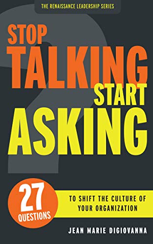 Stop Talking Start Asking: 27 Questions to Shift the Culture of Your ...