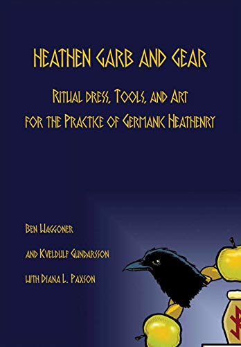 Heathen Garb and Gear: Ritual Dress, Tools, and Art for the Practice of ...