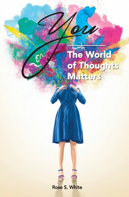 You - The World of Thoughts Matters by Rose S. White | Goodreads