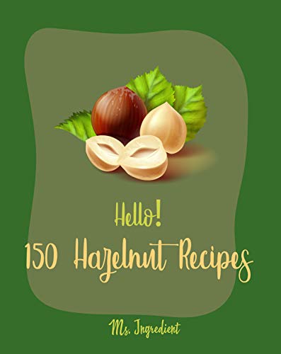 Hello! 150 Hazelnut Recipes: Best Hazelnut Cookbook Ever For Beginners ...