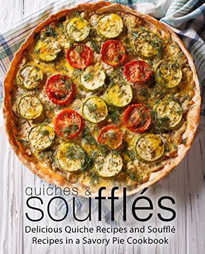 Quiches & Soufflés: Delicious Quiche Recipes and Soufflé Recipes in a ...