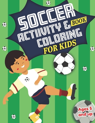 Soccer Activity and Coloring Book for kids Ages 5 and up: Fun for boys ...