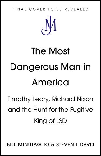 The Most Dangerous Man in America: Timothy Leary, Richard Nixon and the ...