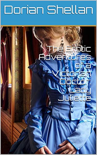 The Erotic Adventures of a Victorian Doctor: Lady Juliette by Dorian ...