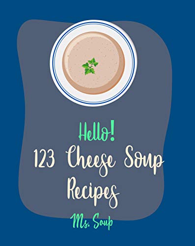 Hello! 123 Cheese Soup Recipes: Best Cheese Soup Cookbook Ever For ...