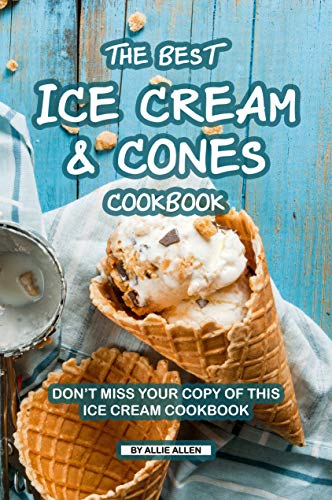 The Best Ice Cream and Cones Cookbook: Don't Miss Your Copy of This Ice ...