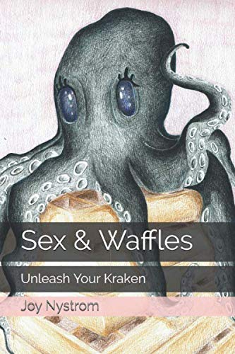 Sex and Waffles: Unleash Your Kraken by Joy Nystrom | Goodreads