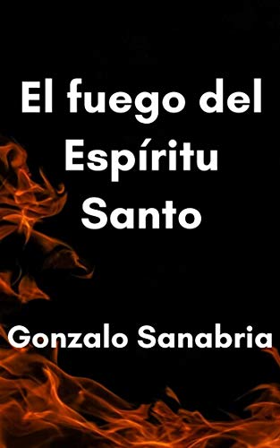 El fuego del Espíritu Santo: Un estudio bíblico sobre el fuego del Espíritu de Dios (Confianza ...