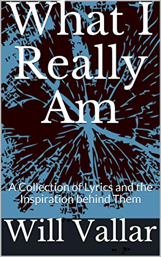 What I Really Am: A Collection of Lyrics and the Inspiration behind ...