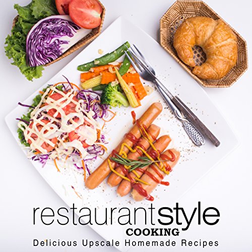 Restaurant Style Cooking: Delicious Upscale Homemade Recipes by ...