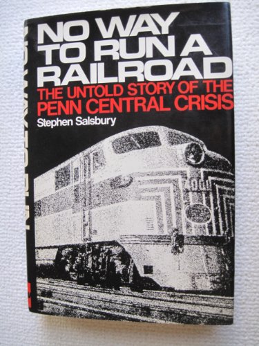 No Way to Run a Railroad: The Untold Story of the Penn Central Crisis ...