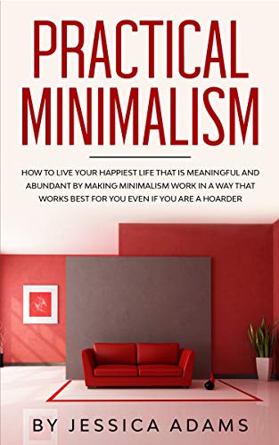 Practical Minimalism: How To Live Your Happiest Life That Is Meaningful ...
