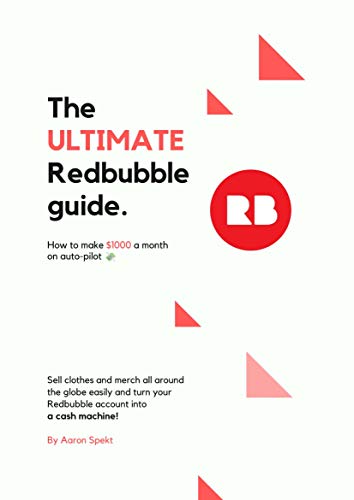 The ULTIMATE Redbubble guide: Sell clothes and merch all around the globe easily and turn your ...