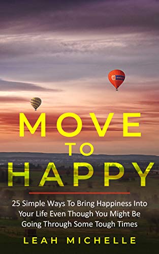 Move to Happy: 25 Simple Ways To Bring Happiness Into Your Life Even ...