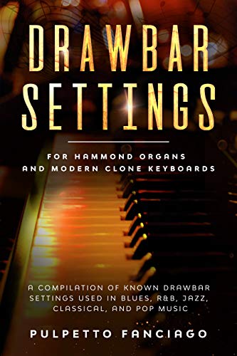 Drawbar Settings: For Hammond Organs and Modern Clone Keyboards; A ...