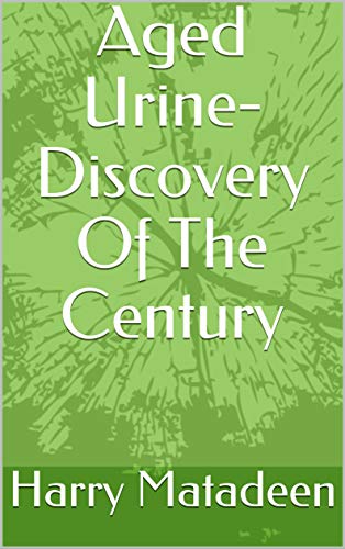 Aged Urine- Discovery Of The Century by Harry Matadeen | Goodreads