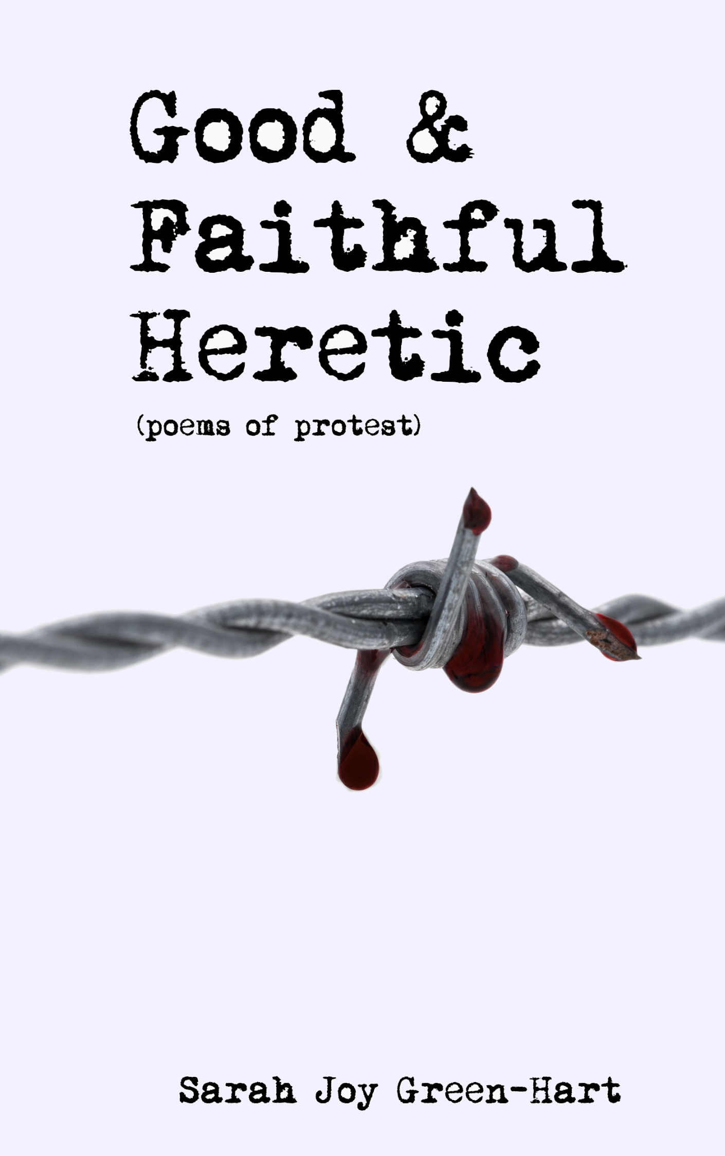 Good & Faithful Heretic (Poems of Protest) by Sarah Joy Green-Hart ...
