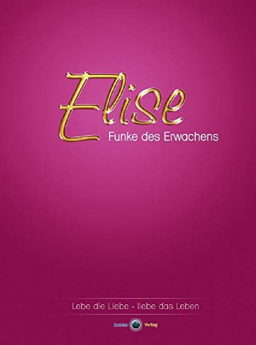 Elise - Funke des Erwachens: Lebe die Liebe - liebe das Leben. by André ...