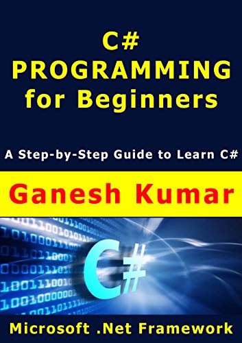 C# Programming for Beginners: A Step-by-Step Guide to learn C# by ...