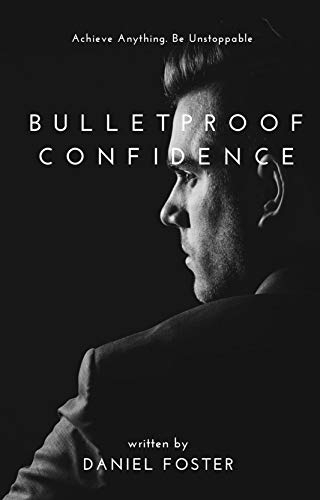 BulletProof Confidence: Achieve Anything. Be Unstoppable by Daniel ...