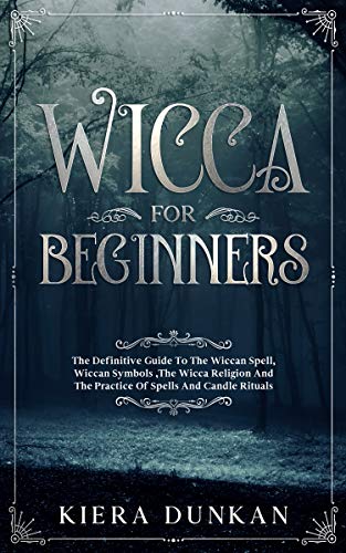 Wicca For Beginners: The Definitive Guide To The Wiccan Spell, Wiccan Symbols, The Wicca ...