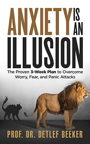 Anxiety is an Illusion: The Proven 3-Week Plan to Overcome Worry, Fear ...