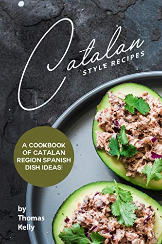 Catalan Style Recipes: A Cookbook of Catalan Region Spanish Dish Ideas ...