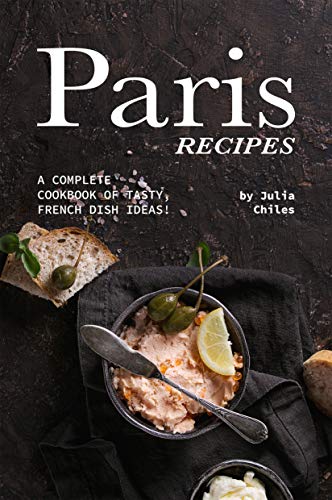 Paris Recipes: A Complete Cookbook of Tasty, French Dish Ideas! by ...