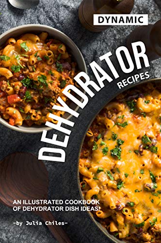 Dynamic Dehydrator Recipes: An Illustrated Cookbook of Dehydrator Dish ...