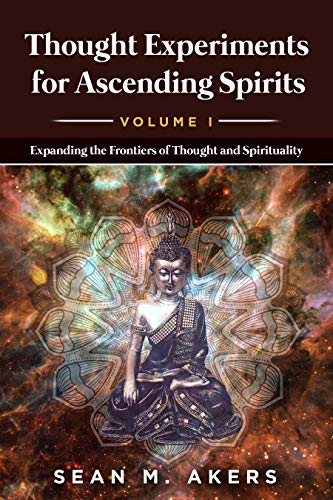 Thought Experiments for Ascending Spirits, Vol. I: Expanding the ...