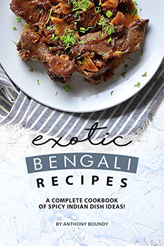 Exotic Bengali Recipes: A Complete Cookbook of Spicy Indian Dish Ideas ...