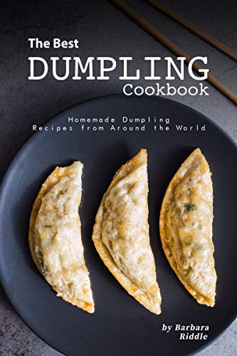 The Best Dumpling Cookbook: Homemade Dumpling Recipes from Around the ...